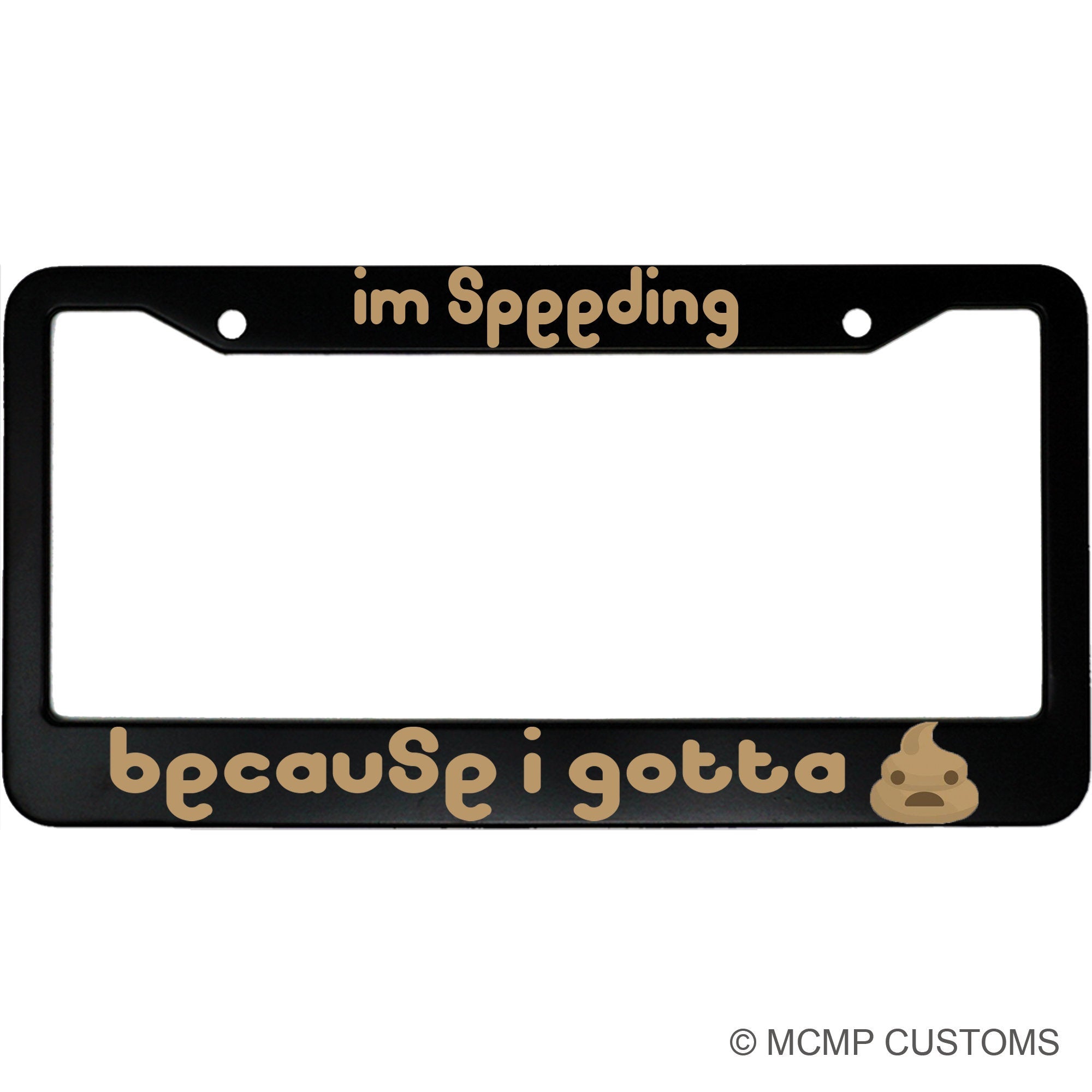 MCMP I'm Speeding Because I Gotta Poop Car License Plate Frame Holder